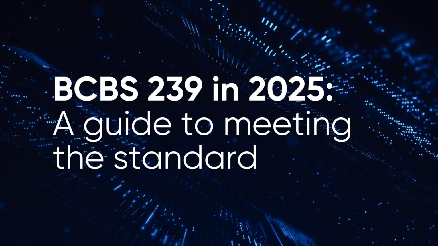 BCBS 239 in 2025: How to meet the standard